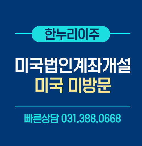 미국 법인 계좌개설 오픈 : 미국 미방문 - 한누리이주(주)- 미국법인설립 주재원비자 전문기업